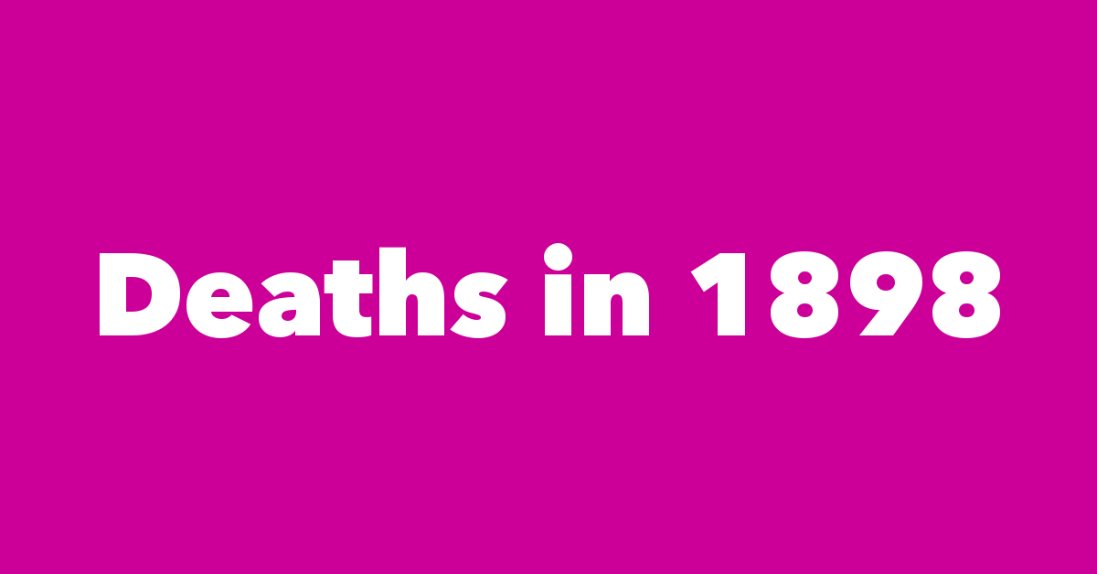 Famous Deaths in 1898 - #1 was William Ewart Gladstone