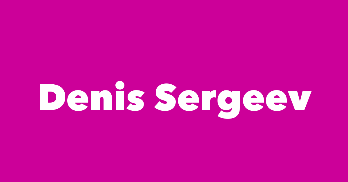 Denis Sergeev - Spouse, Children, Birthday & More