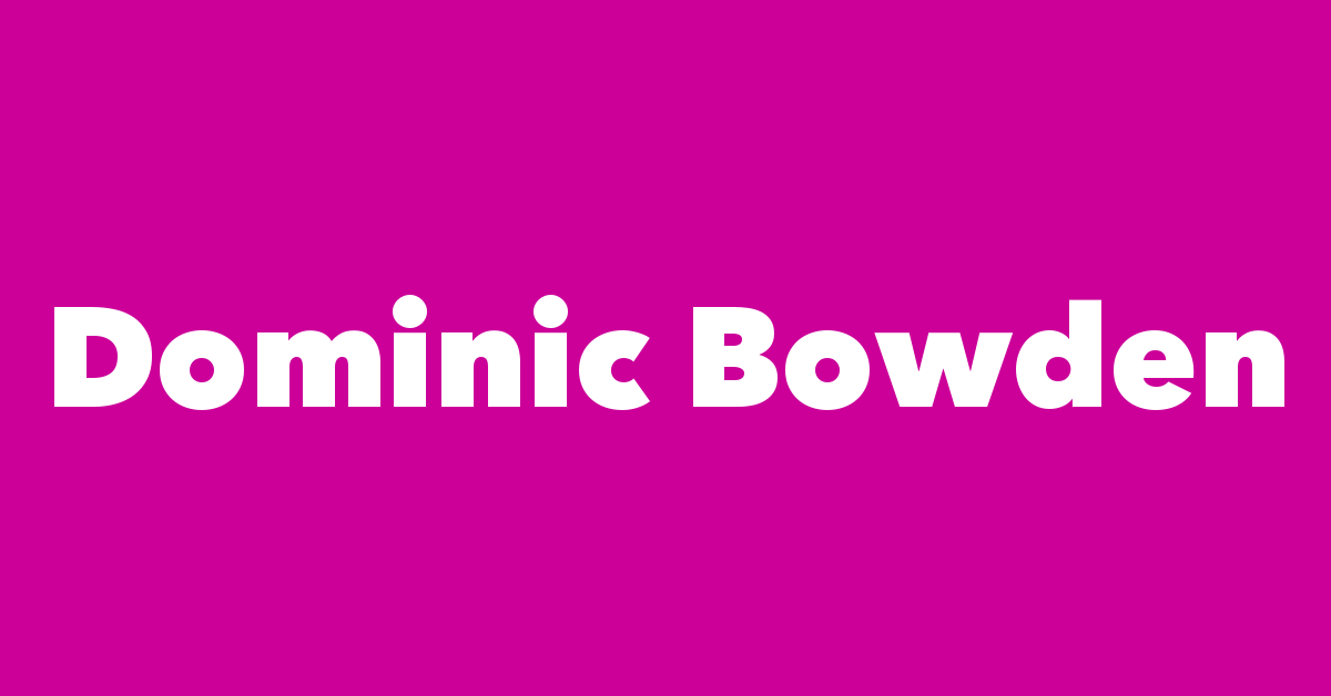 Dominic Bowden - Spouse, Children, Birthday & More