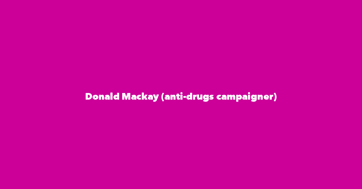 Donald Mackay (anti-drugs campaigner) - Spouse, Children, Birthday & More