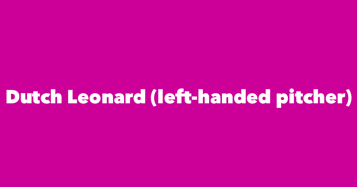 Dutch Leonard (left-handed pitcher) - Spouse, Children, Birthday & More