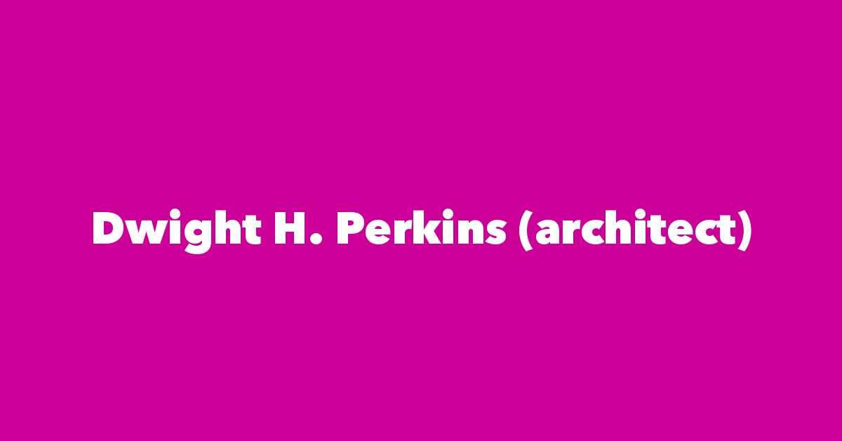 Dwight H. Perkins (architect) - Spouse, Children, Birthday & More