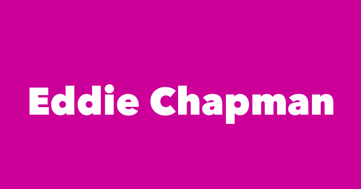 Eddie Chapman - Spouse, Children, Birthday & More