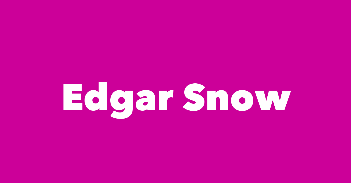 Edgar Snow - Spouse, Children, Birthday & More