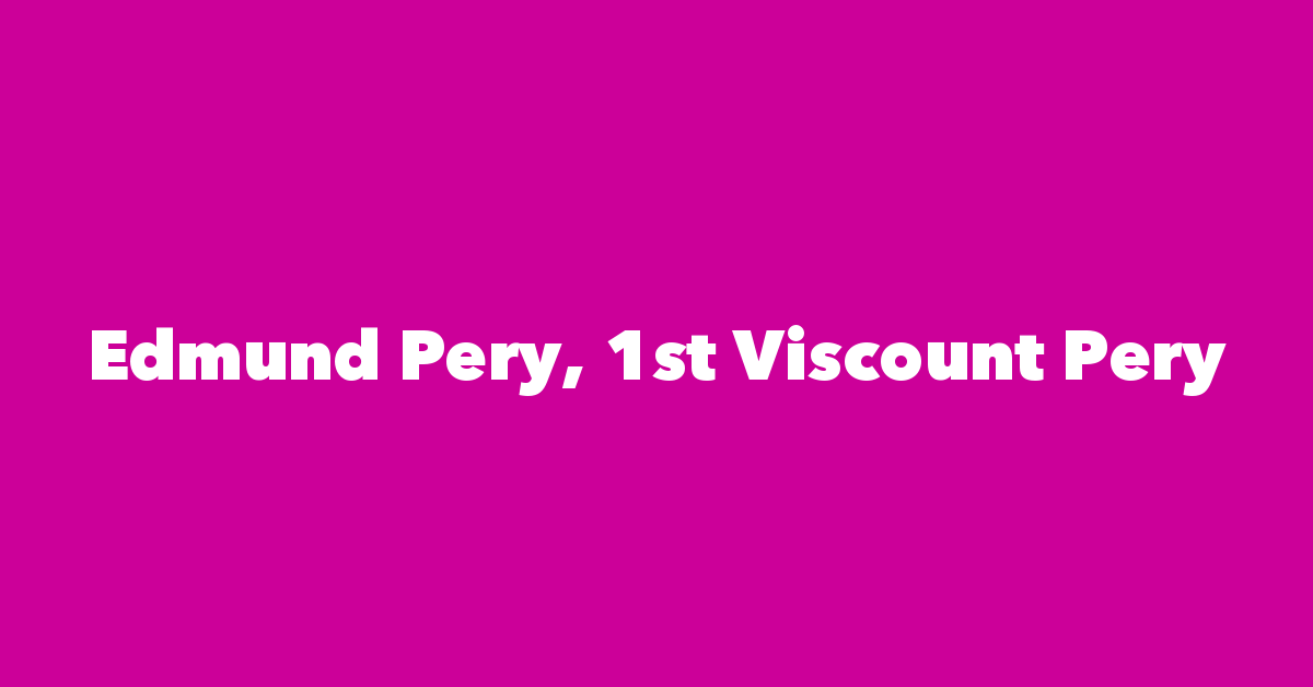Edmund Pery, 1st Viscount Pery - Spouse, Children, Birthday & More