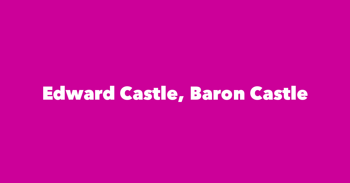 Edward Castle, Baron Castle - Spouse, Children, Birthday & More