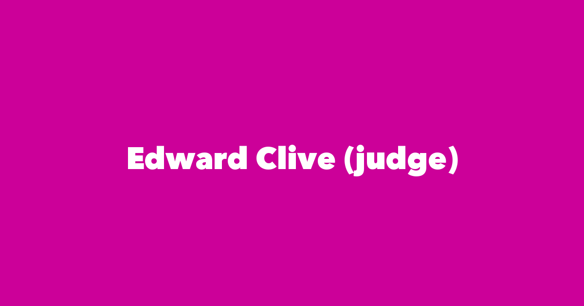 Edward Clive (judge) - Spouse, Children, Birthday & More