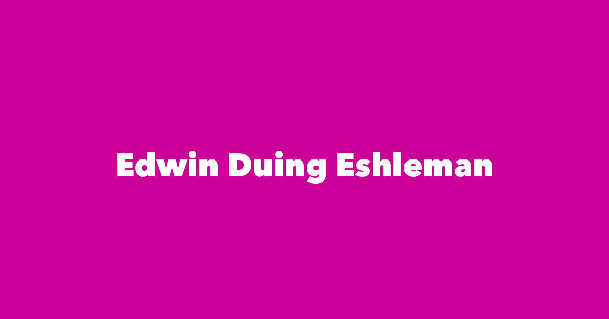 Edwin Duing Eshleman - Spouse, Children, Birthday & More