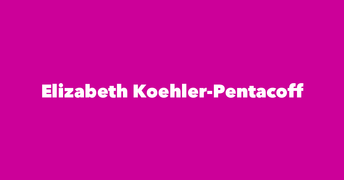 Elizabeth Koehler-Pentacoff - Spouse, Children, Birthday & More