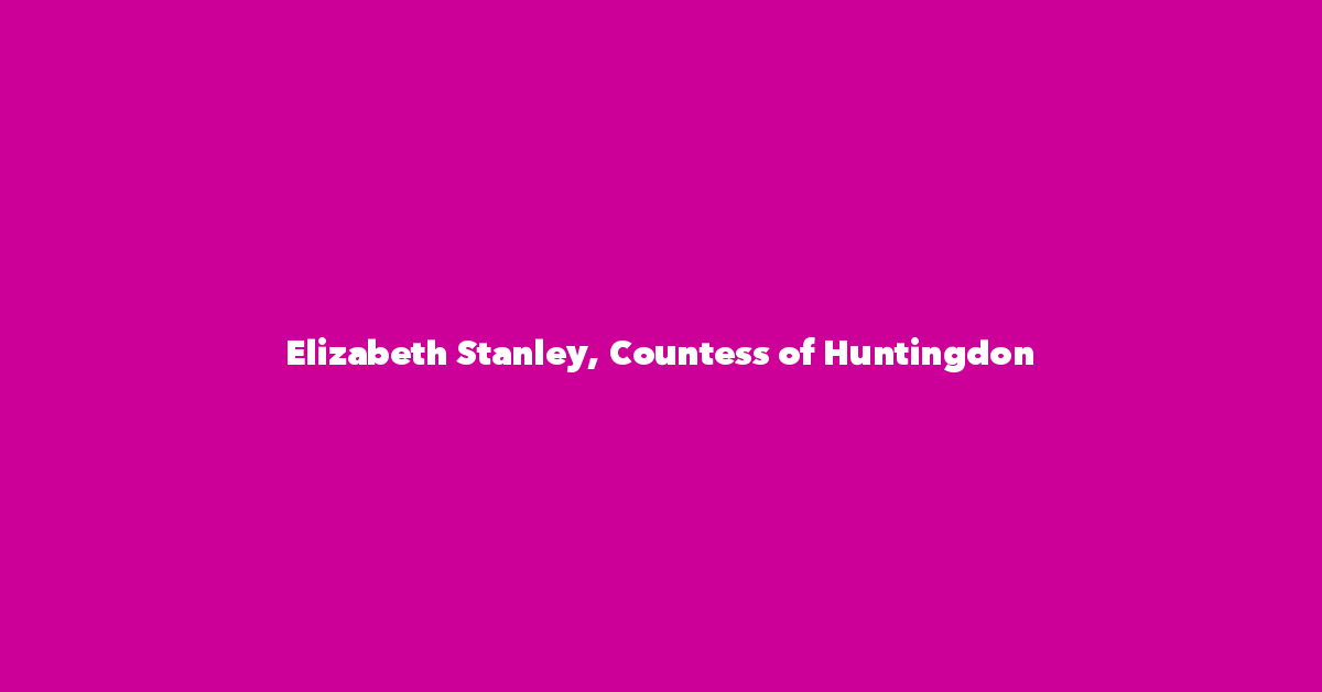 Elizabeth Stanley, Countess of Huntingdon - Spouse, Children, Birthday ...