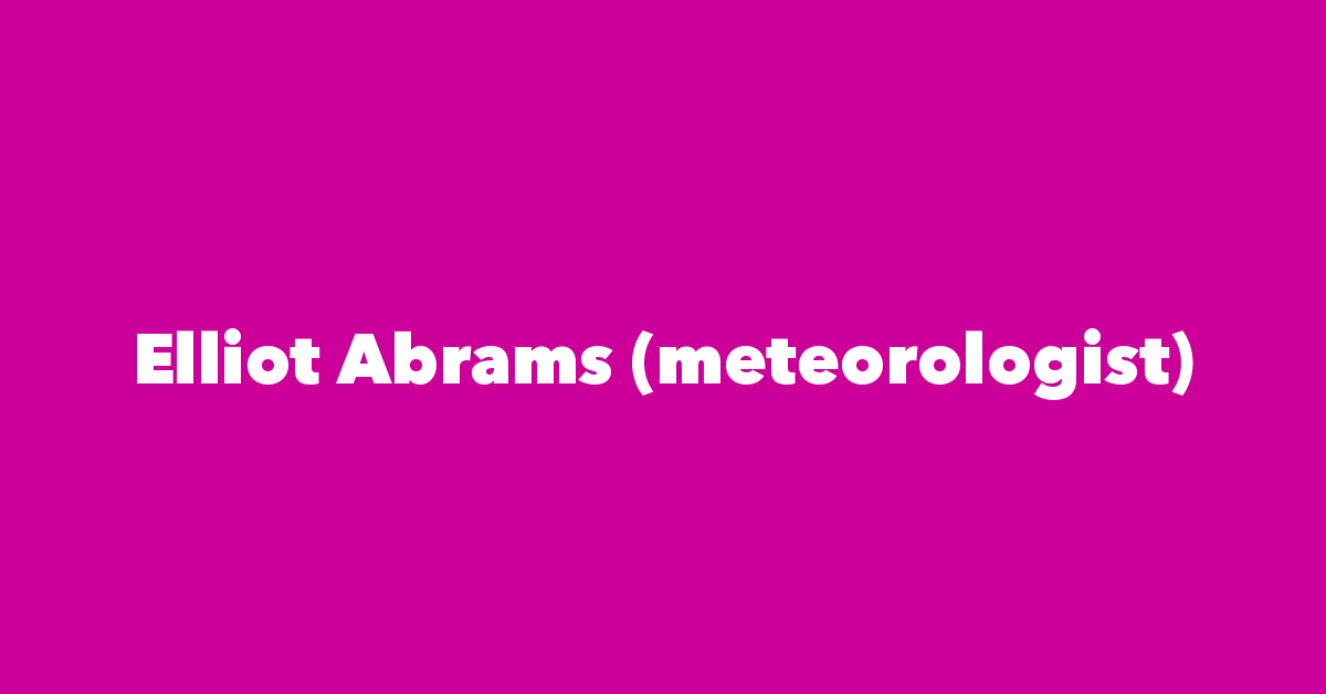 Elliot Abrams (meteorologist) - Spouse, Children, Birthday & More