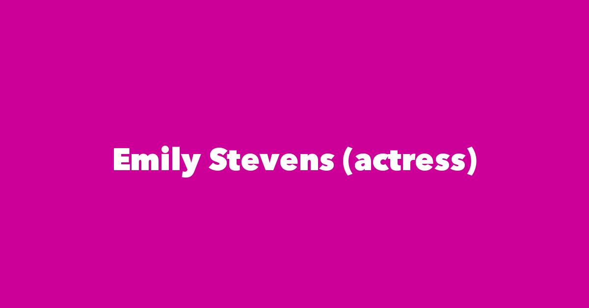Emily Stevens (actress) - Spouse, Children, Birthday & More