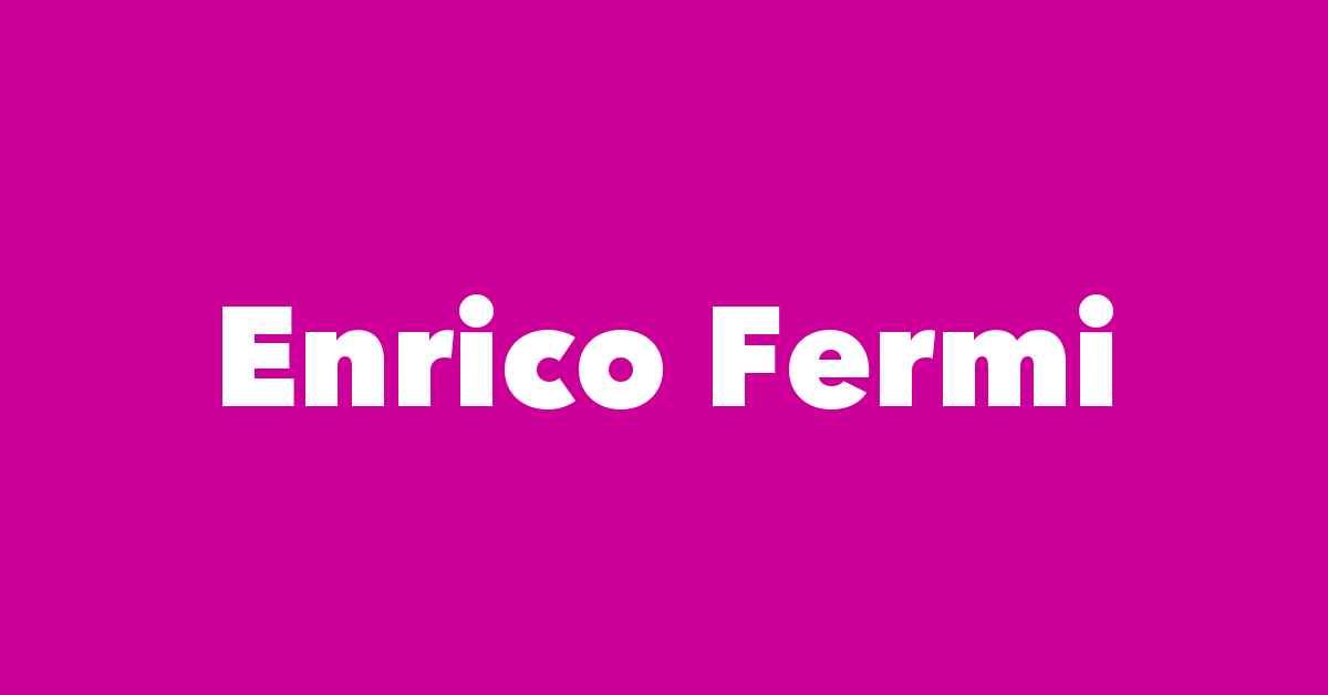 Enrico Fermi - Spouse, Children, Birthday & More