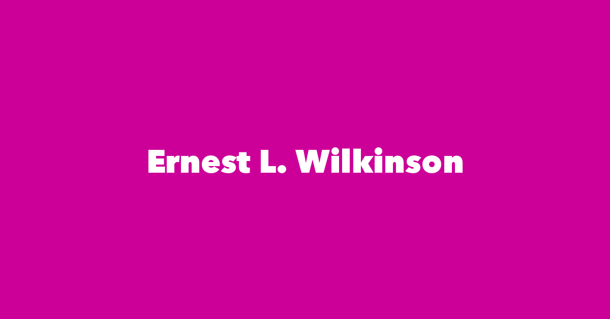 Ernest L. Wilkinson - Spouse, Children, Birthday & More