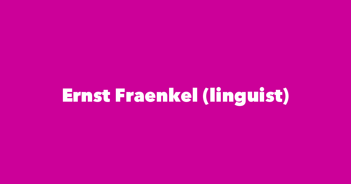 Ernst Fraenkel (linguist) - Spouse, Children, Birthday & More