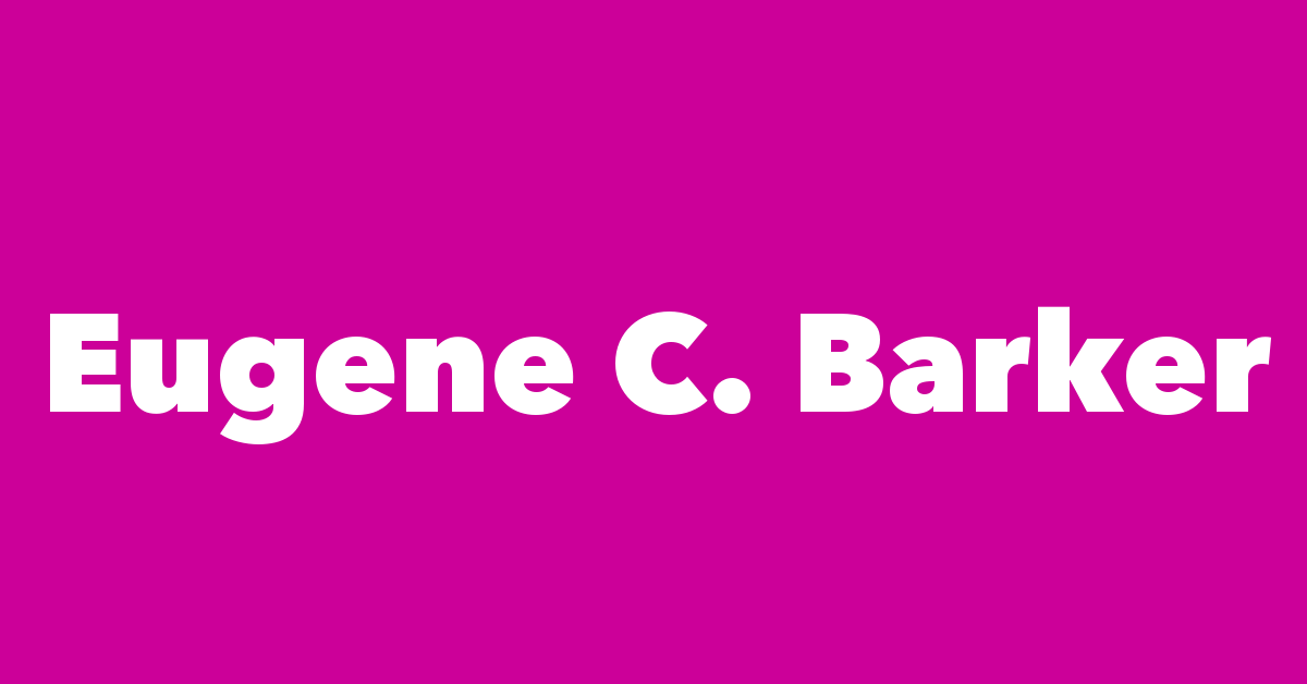 Eugene C. Barker - Spouse, Children, Birthday & More