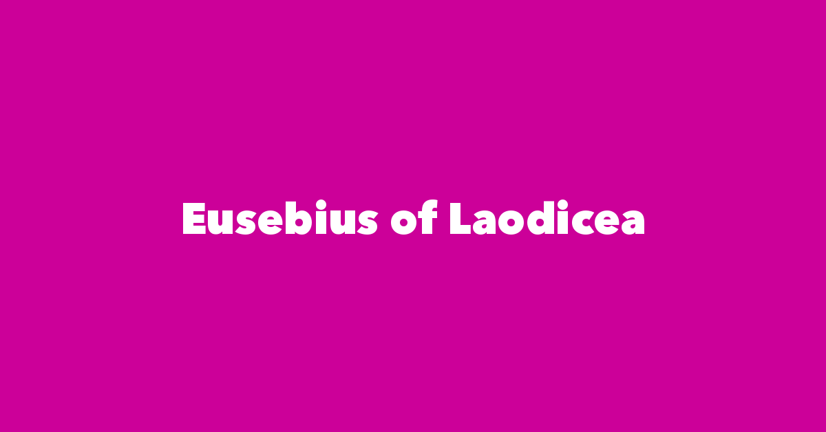 Eusebius of Laodicea - Spouse, Children, Birthday & More