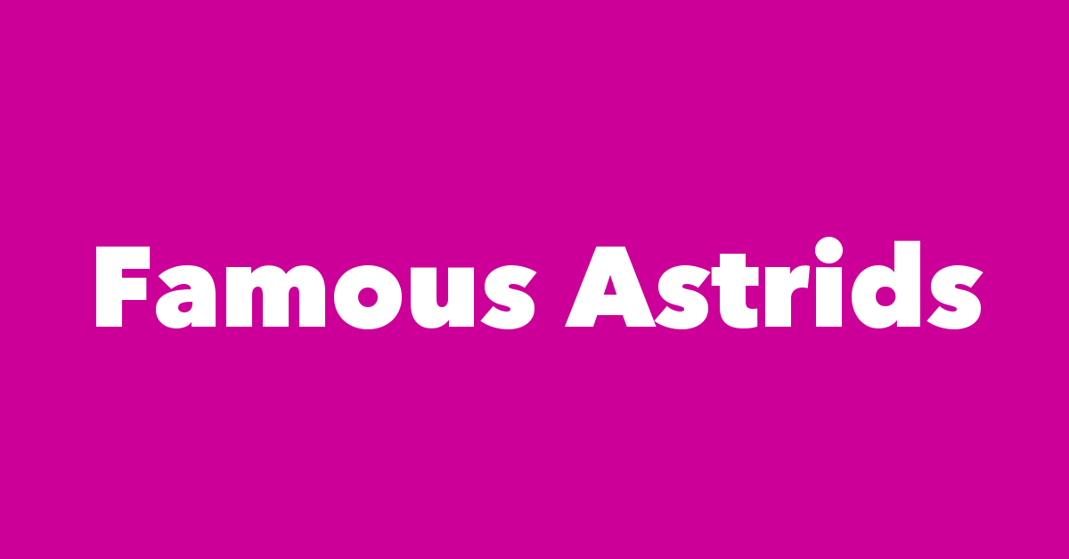 Most Famous People Named Astrid - #1 is Astrid Lindgren