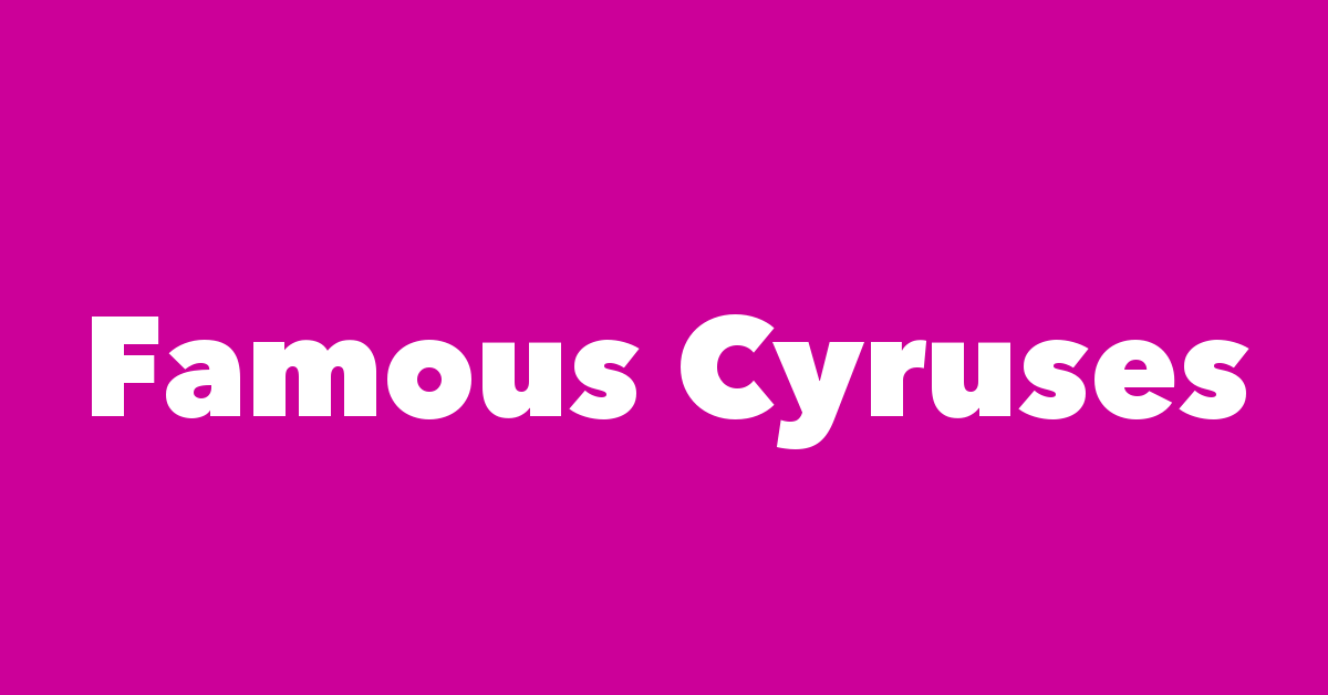 Most Famous People Named Cyrus - #1 is Cyrus the Great