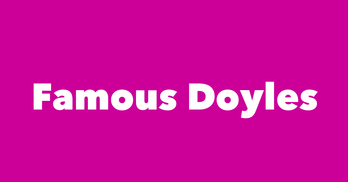 Most Famous People with Last Name Doyle - #1 is Arthur Conan Doyle