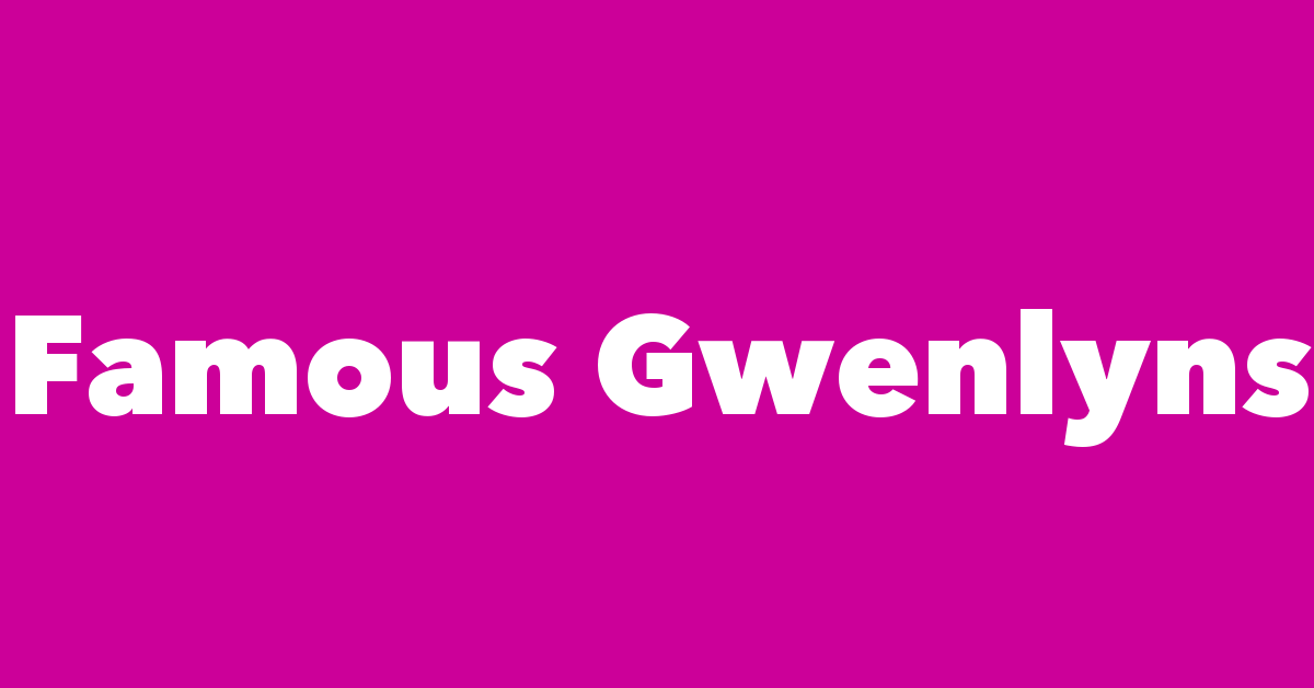 Most Famous People Named Gwenlyn - #1 is Gwenlyn Parry