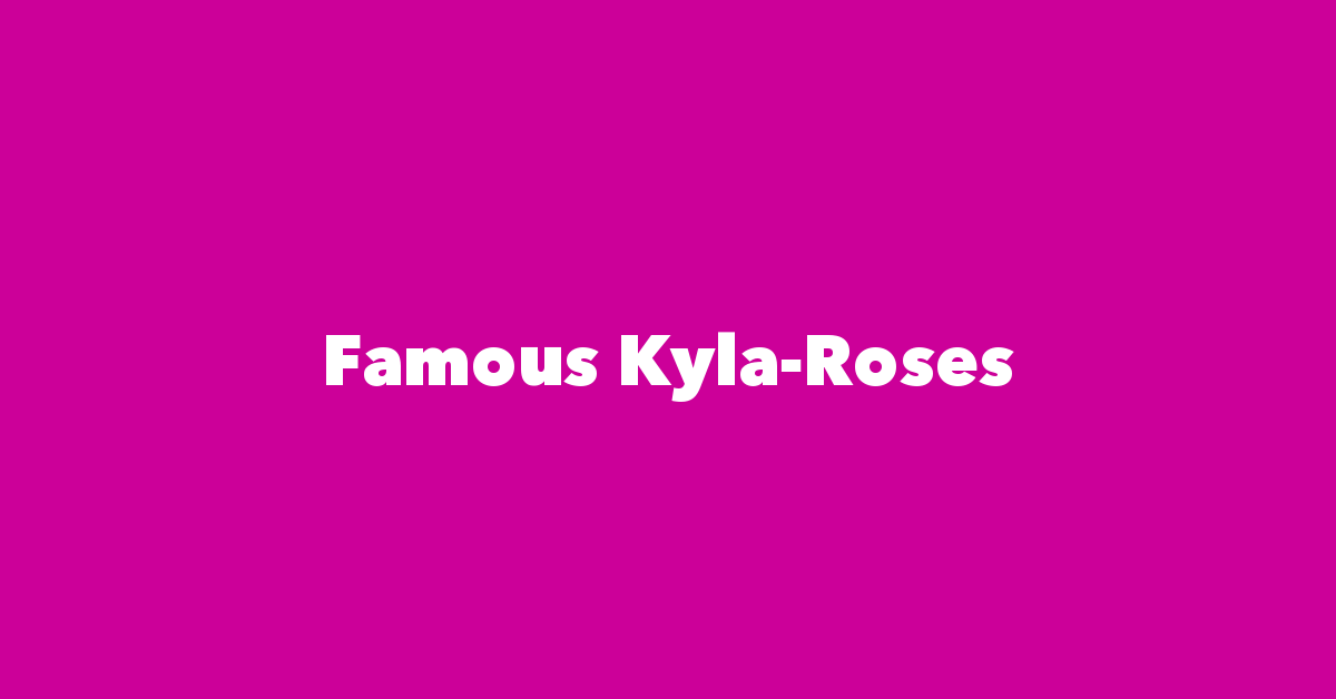 Most Famous People Named Kyla-Rose - #1 is Kyla-Rose Smith