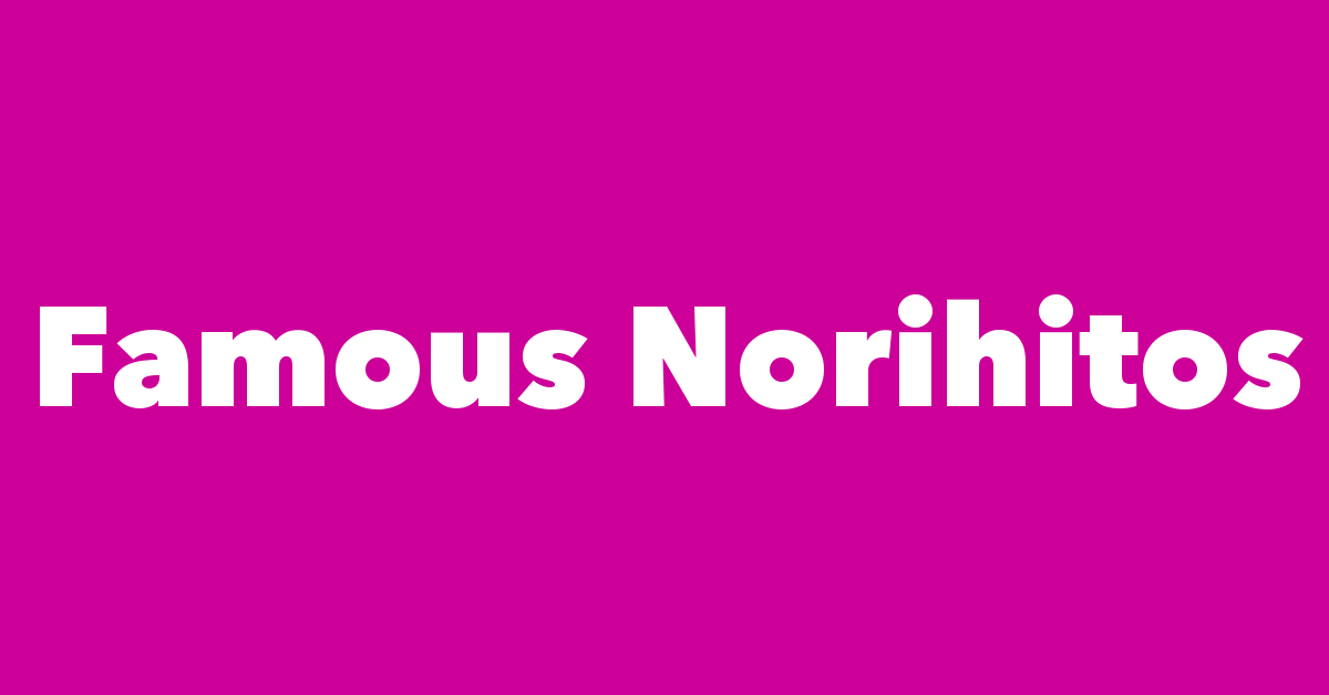 Most Famous People Named Norihito - #1 is Norihito, Prince Takamado