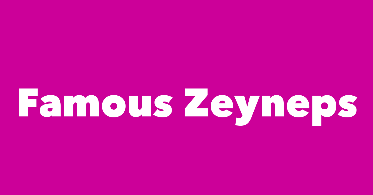 Most Famous People Named Zeynep - #1 is Zeynep Çelik-Butler