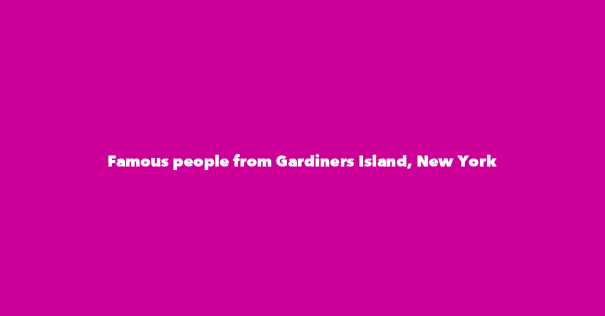 Famous People From Gardiners Island, New York - #1 is Julia Gardiner Tyler