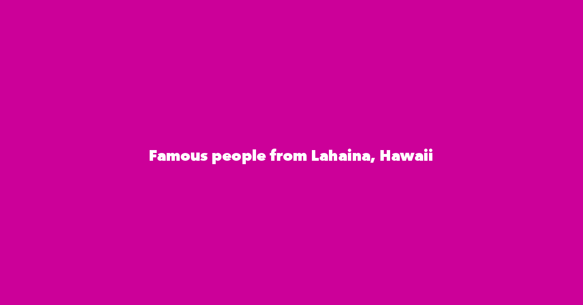 Famous People From Lahaina, Hawaii - #1 is Henry Perrine Baldwin