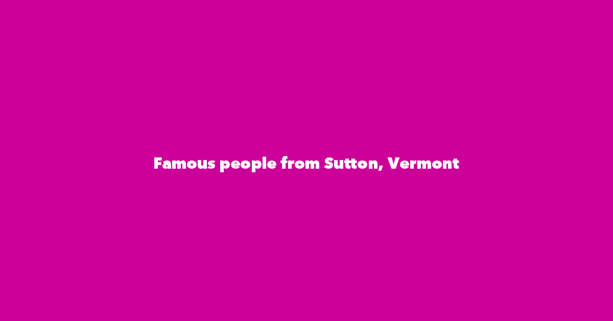 Famous People From Sutton, Vermont - #1 is Henry Oscar Houghton