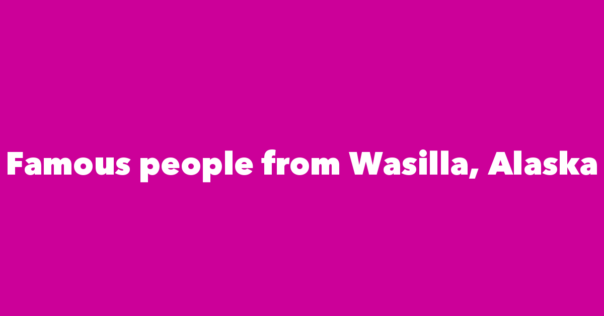 Famous People From Wasilla, Alaska - #1 is Bristol Palin