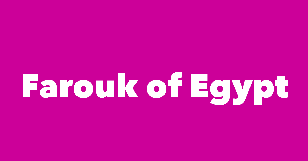 Farouk of Egypt - Spouse, Children, Birthday & More