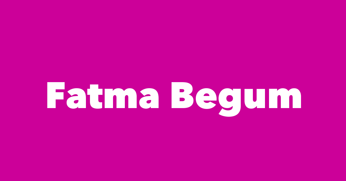 Fatma Begum - Spouse, Children, Birthday & More