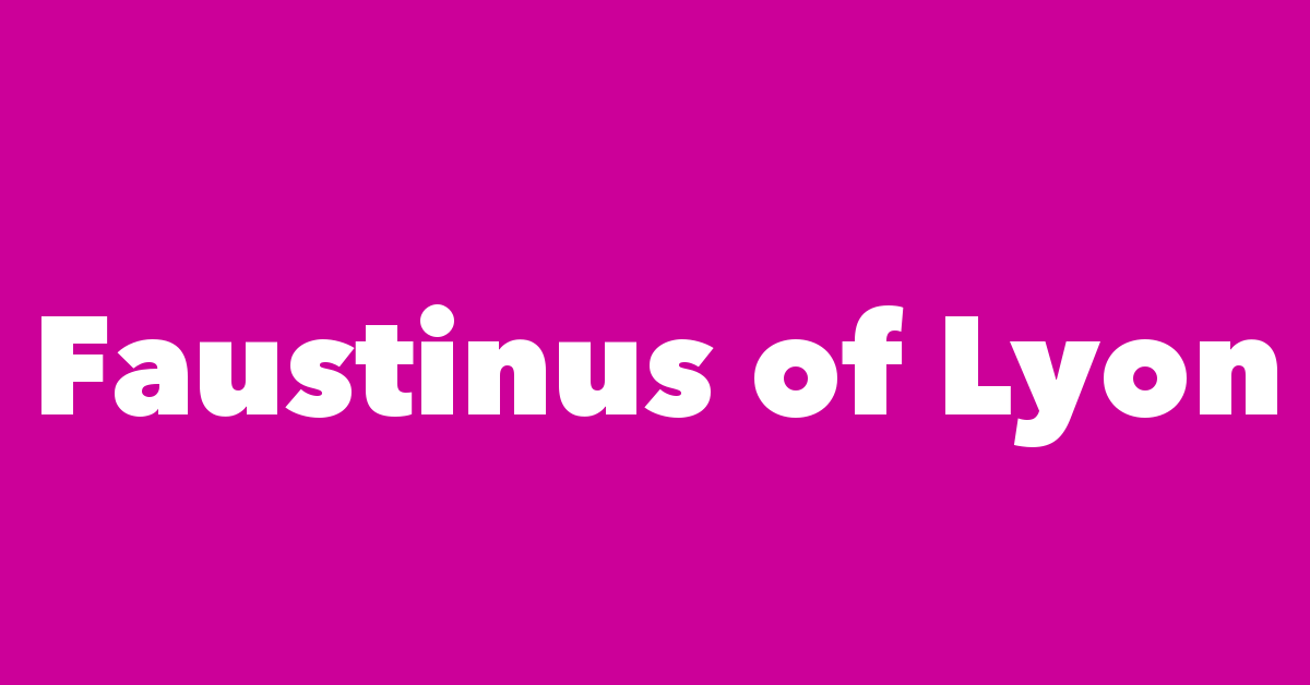 Faustinus of Lyon - Spouse, Children, Birthday & More