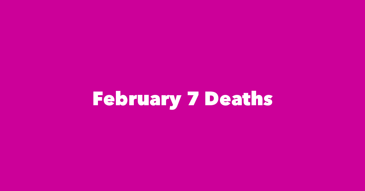 February 7 Deaths - #1 Person in History Who Died This Day