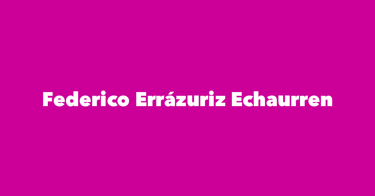 Federico Errázuriz Echaurren - Spouse, Children, Birthday & More