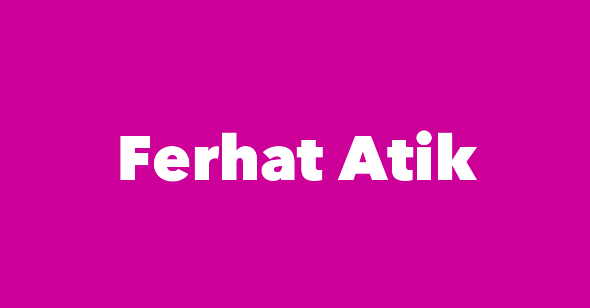 Ferhat Atik - Spouse, Children, Birthday & More