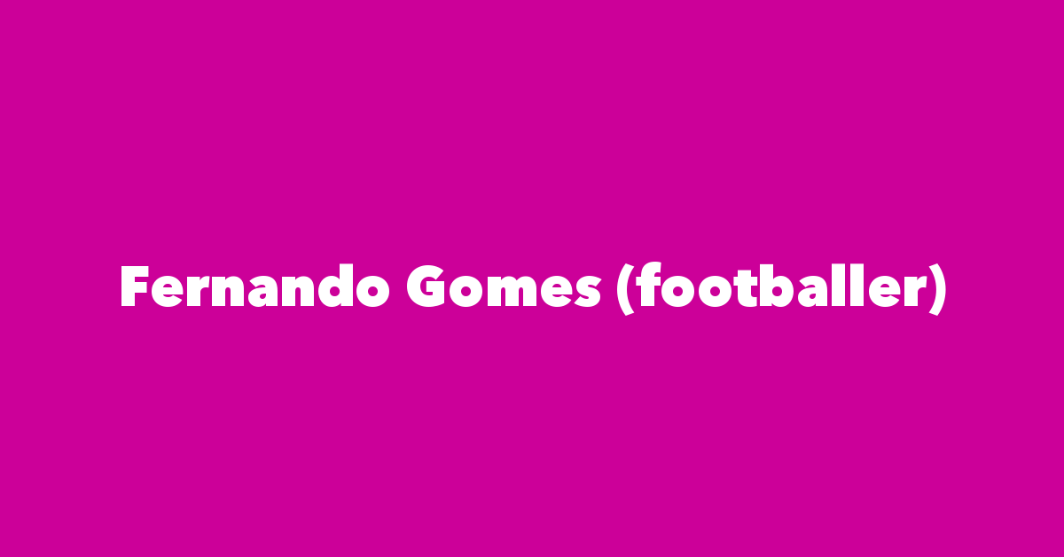 Fernando Gomes (footballer) - Spouse, Children, Birthday & More