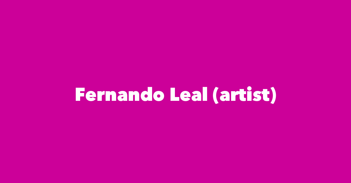 Fernando Leal (artist) - Spouse, Children, Birthday & More