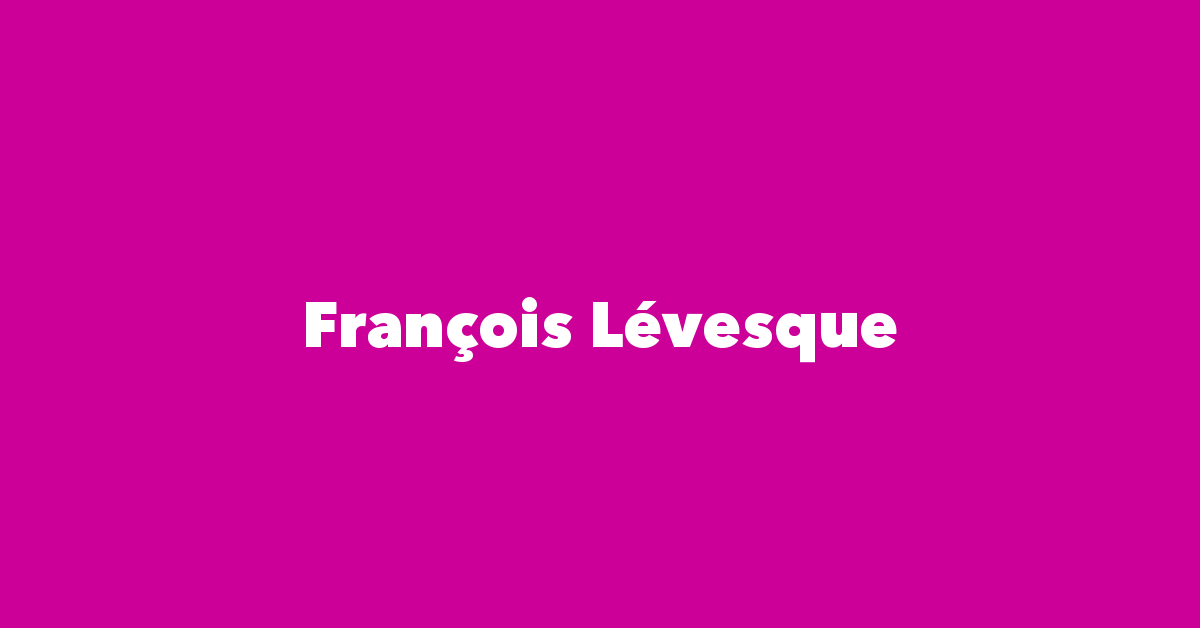 François Lévesque - Spouse, Children, Birthday & More