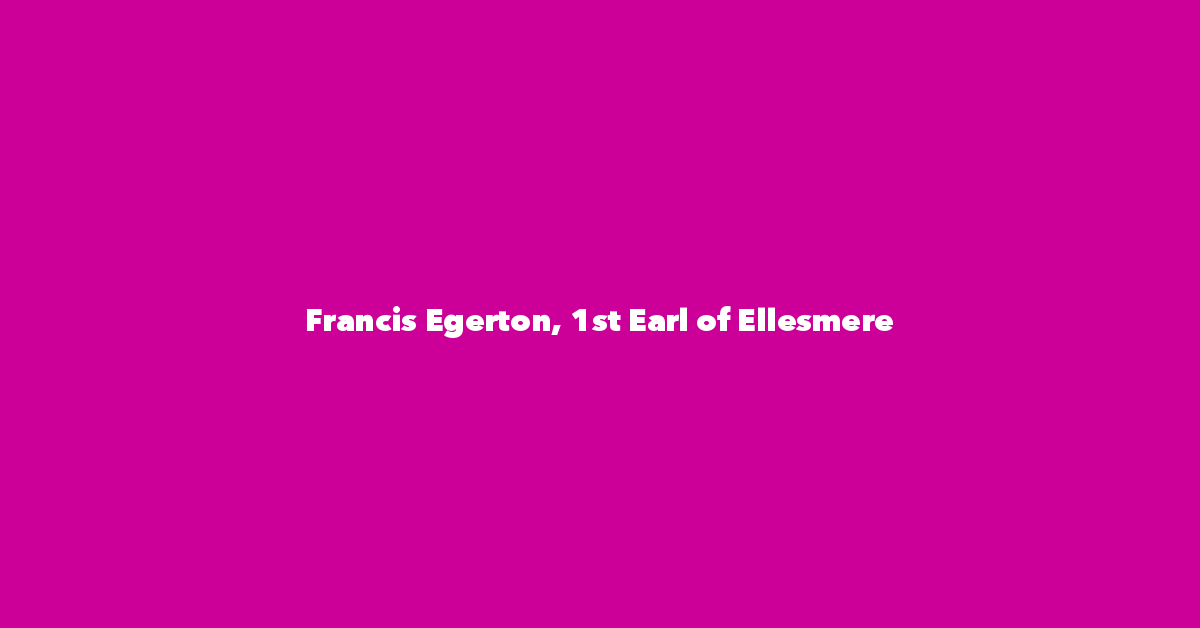 Francis Egerton, 1st Earl of Ellesmere - Spouse, Children, Birthday & More