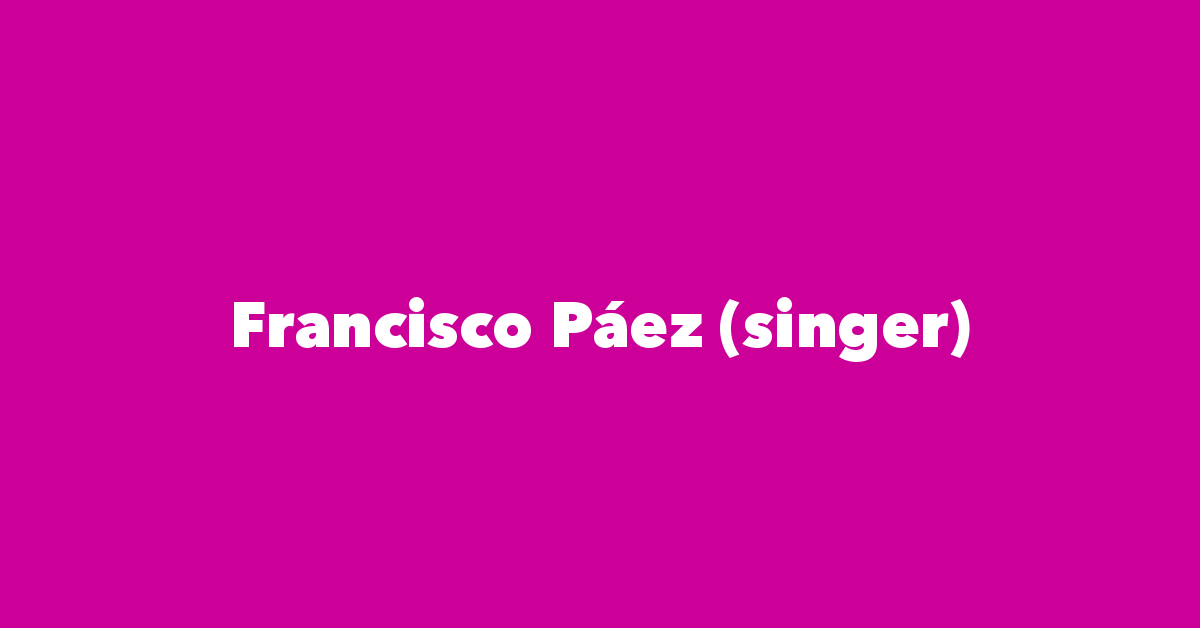 Francisco Páez (singer) - Spouse, Children, Birthday & More