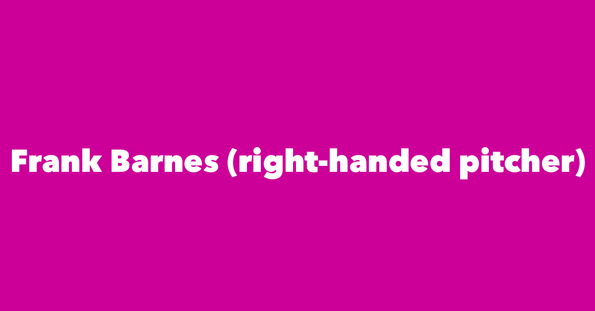 Frank Barnes (right-handed pitcher) - Spouse, Children, Birthday & More