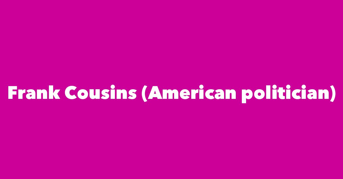 Frank Cousins (American politician) - Spouse, Children, Birthday & More