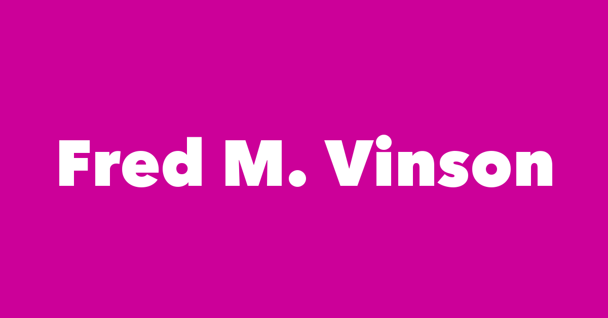 Fred M. Vinson - Spouse, Children, Birthday & More