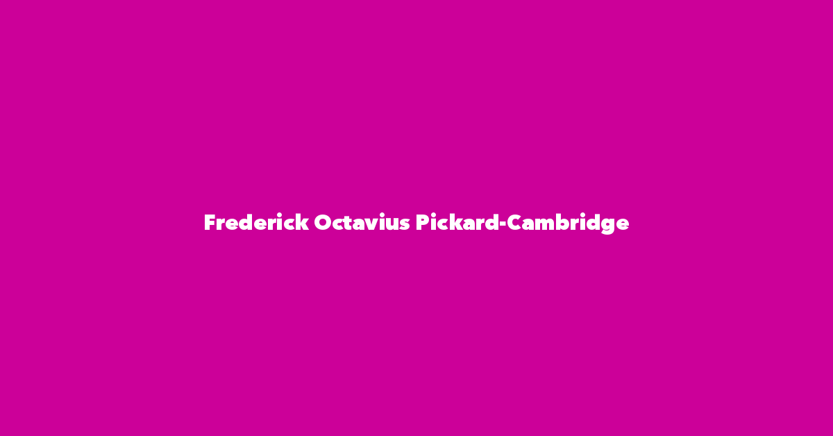 Frederick Octavius Pickard-Cambridge - Spouse, Children, Birthday & More
