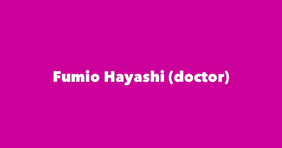 Fumio Hayashi (doctor) - Spouse, Children, Birthday & More