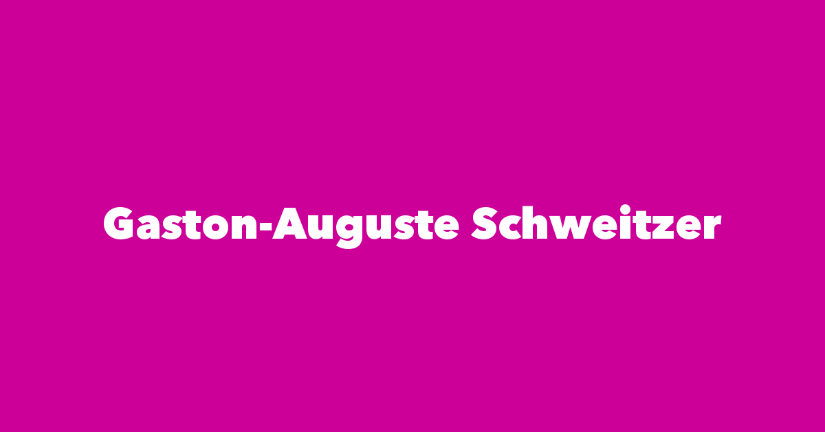 Gaston-Auguste Schweitzer - Spouse, Children, Birthday & More