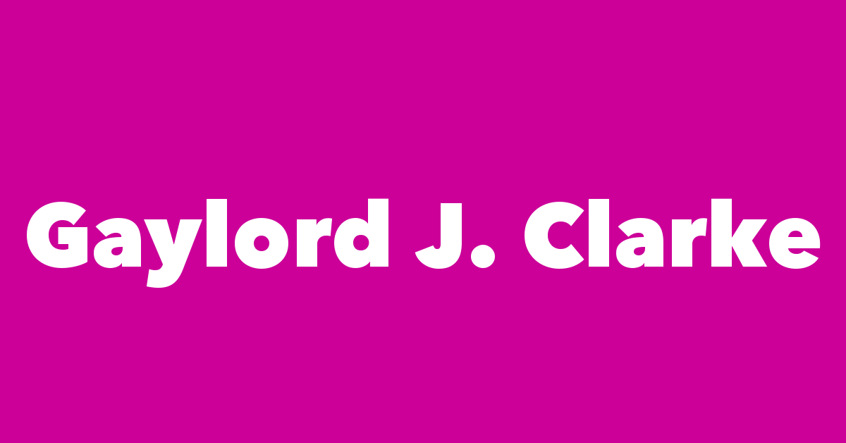 Gaylord J. Clarke - Spouse, Children, Birthday & More